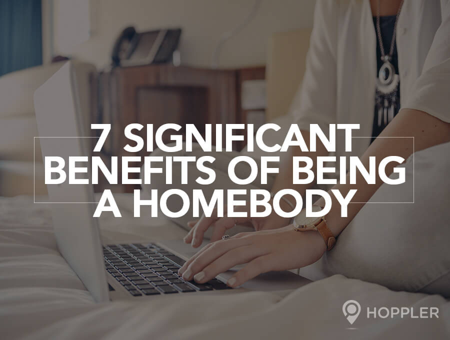 7 Significant Benefits of Being a Homebody